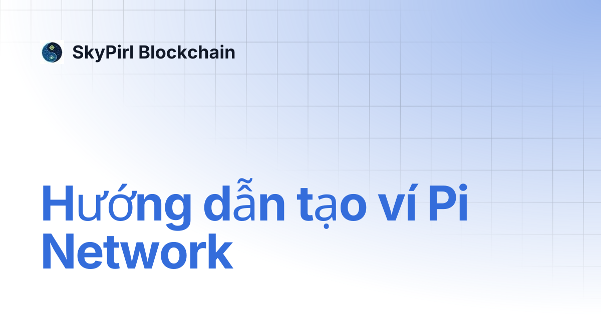 Hướng dẫn tạo ví Pi Network | SkyPirl Blockchain