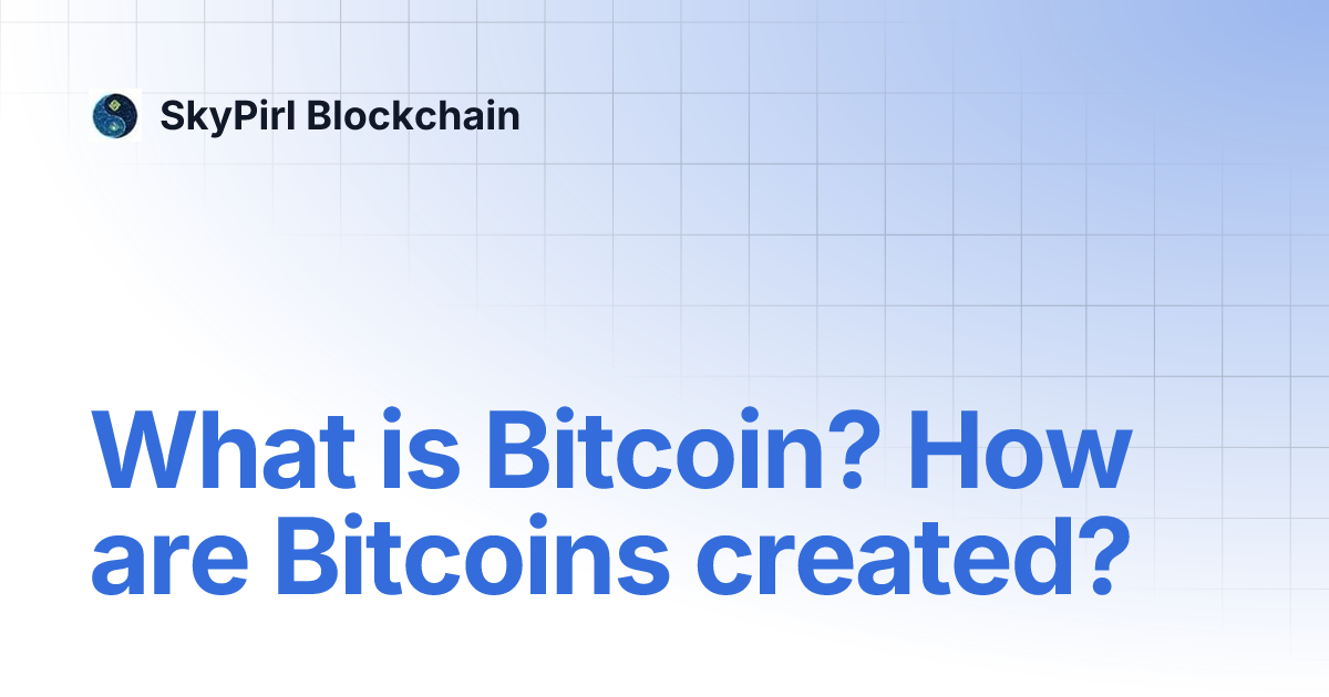 What is Bitcoin? How are Bitcoins created? | SkyPirl Blockchain