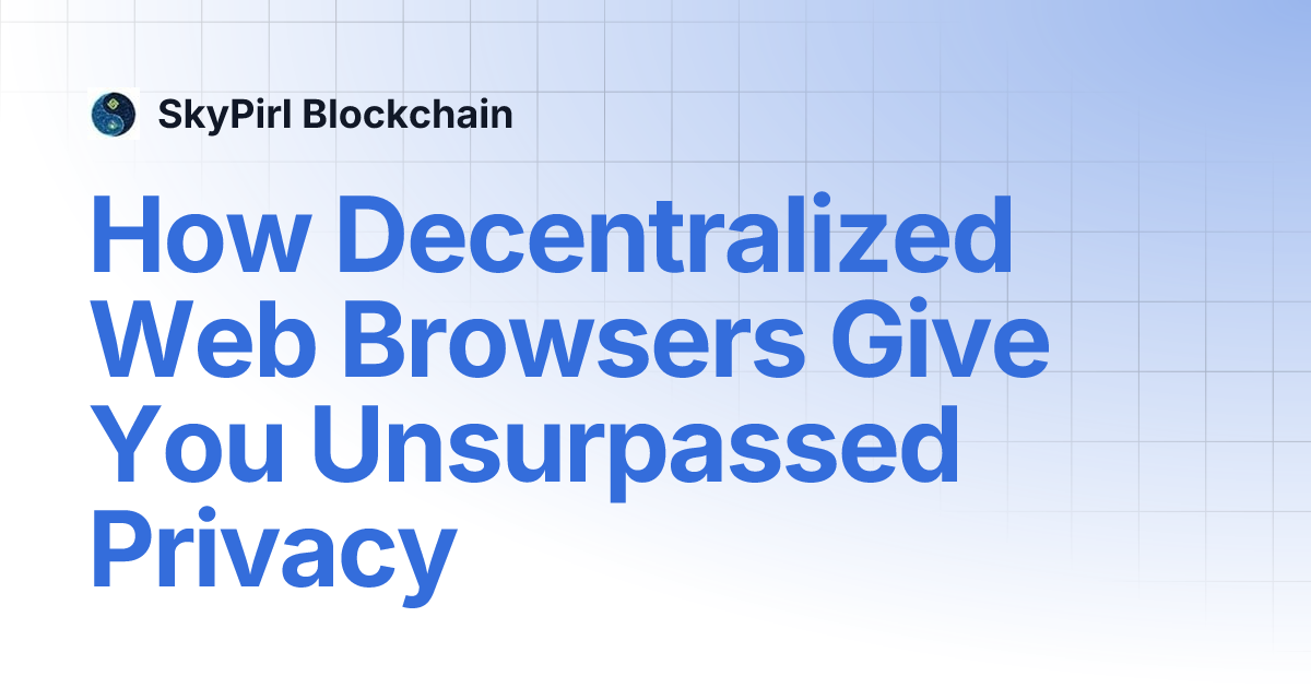 How Decentralized Web Browsers Give You Unsurpassed Privacy | SkyPirl ...