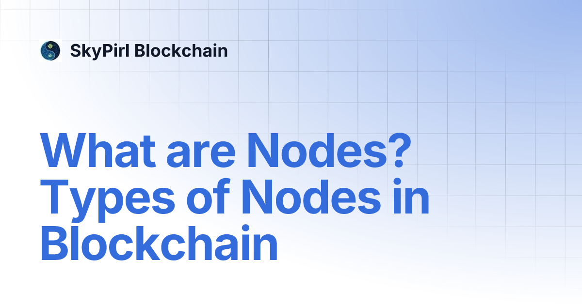 What are Nodes? Types of Nodes in Blockchain | SkyPirl Blockchain