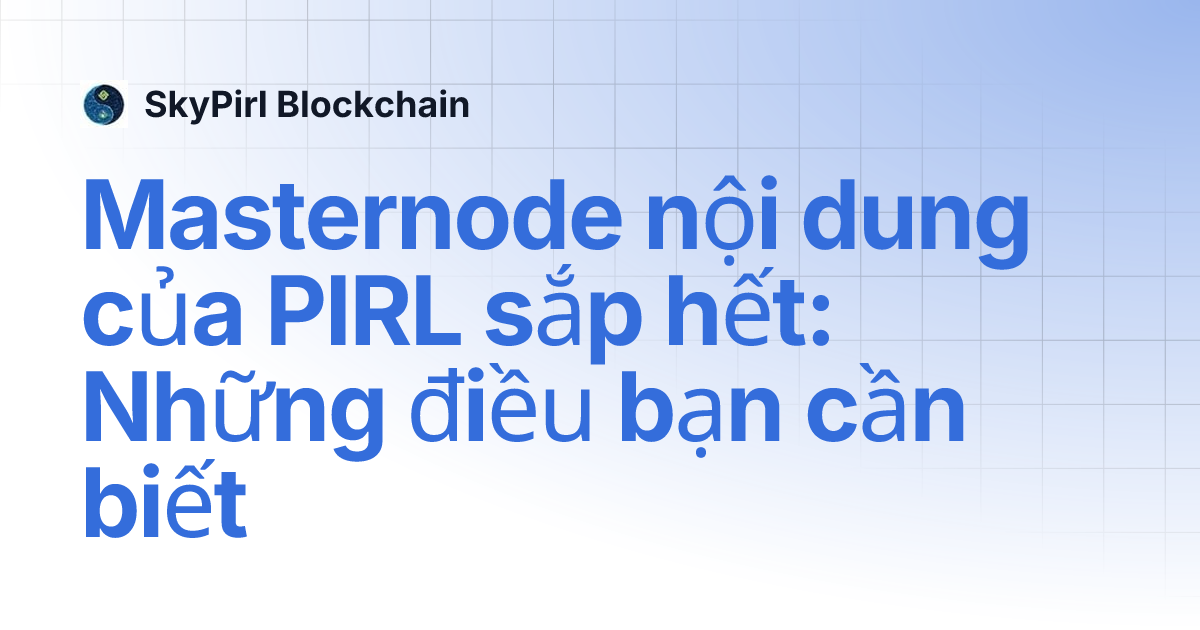 Masternode nội dung của PIRL sắp hết: Những điều bạn cần biết | SkyPirl Blockchain