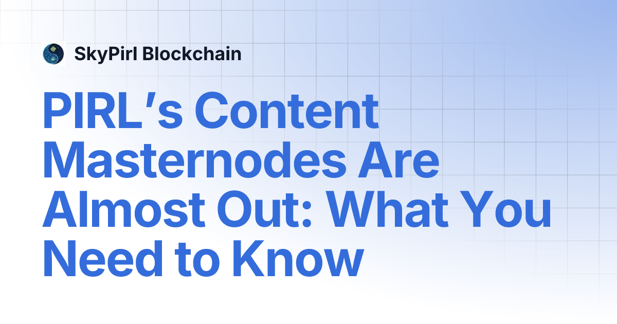 PIRL’s Content Masternodes Are Almost Out: What You Need to Know | SkyPirl Blockchain