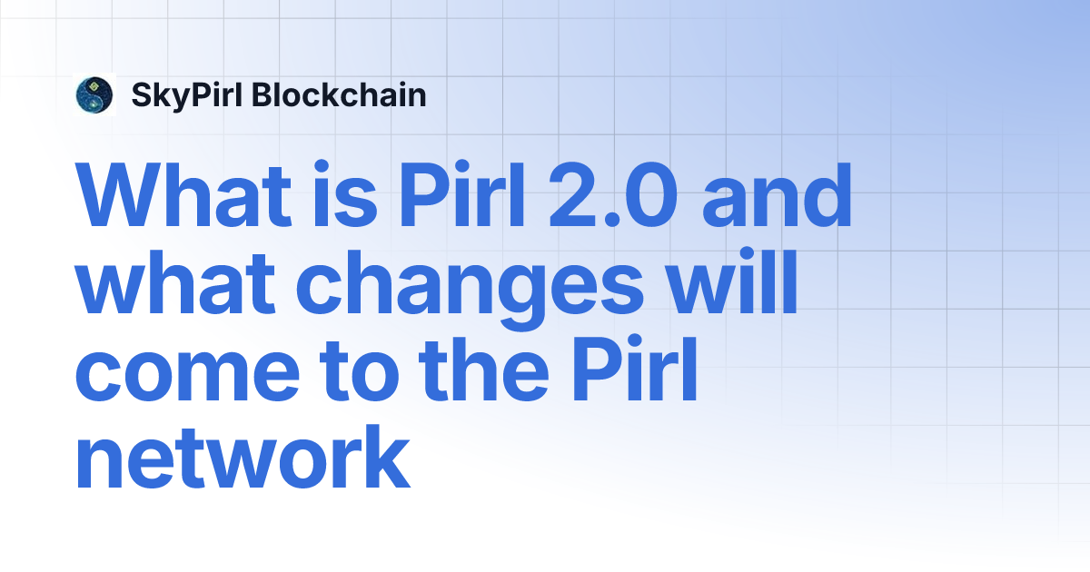 What is Pirl 2.0 and what changes will come to the Pirl network ...