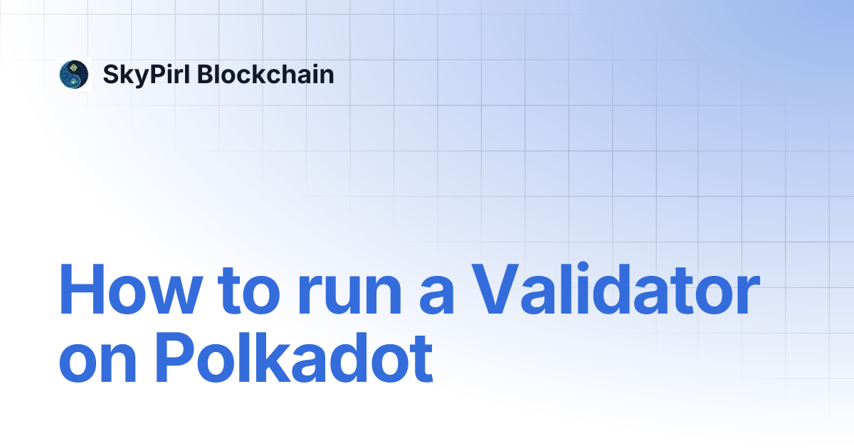 How to run a Validator on Polkadot | SkyPirl Blockchain