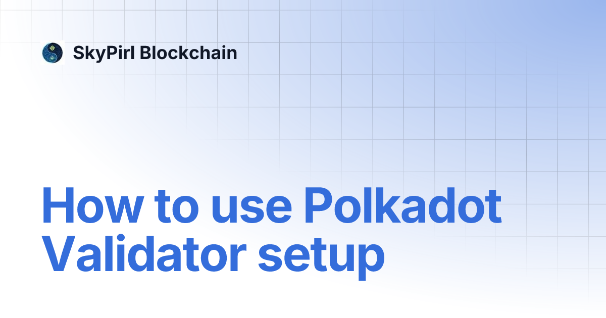 How to use Polkadot Validator setup | SkyPirl Blockchain